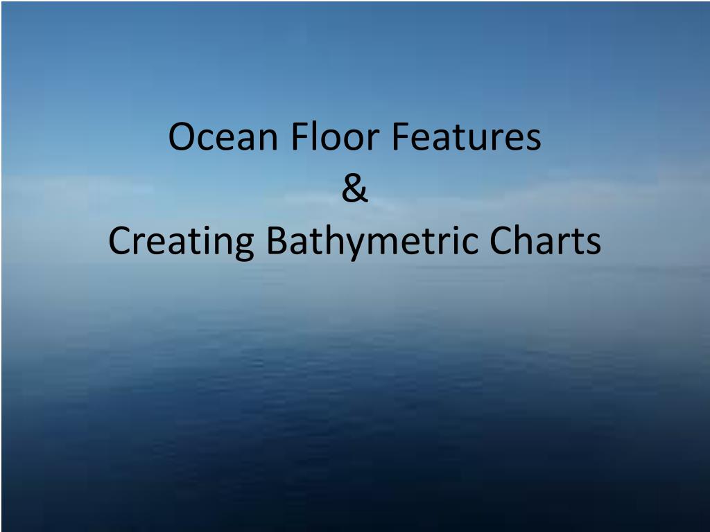 PPT - Ocean Floor Features & Creating Bathymetric Charts PowerPoint ...