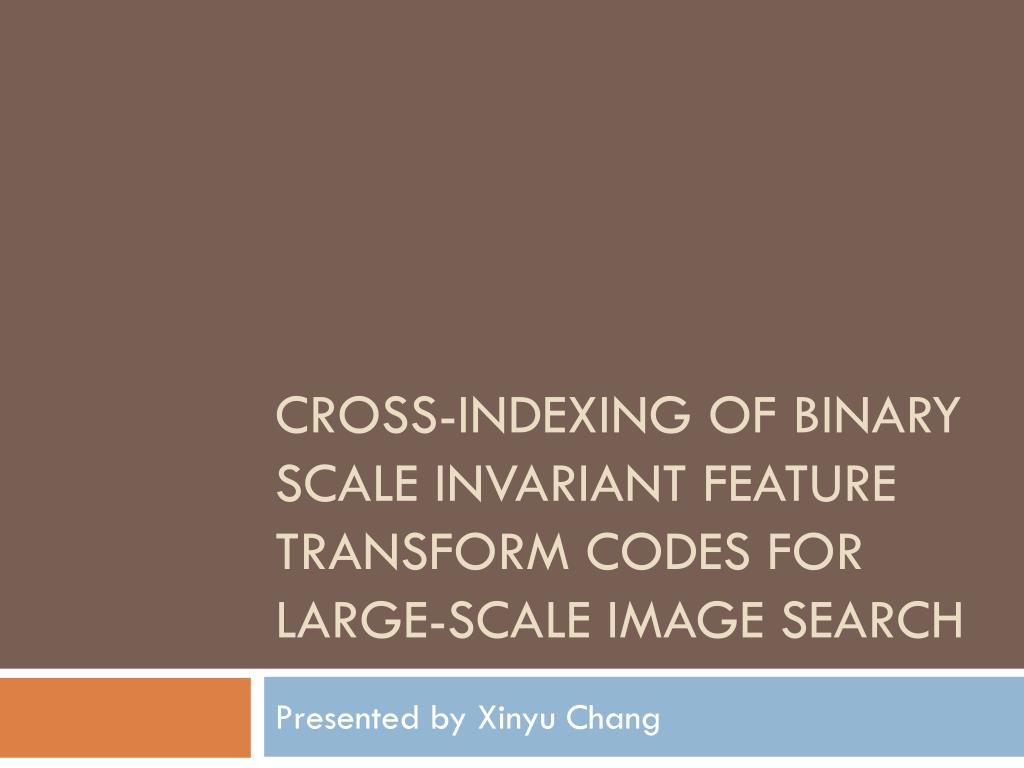 PPT - Cross-Indexing of Binary Scale Invariant Feature Transform Codes for Large-Scale Image ...