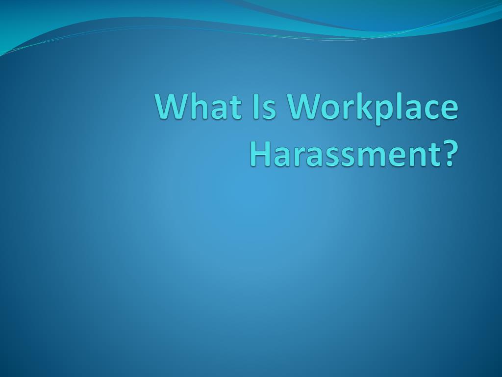 PPT - What Is Workplace Harassment? PowerPoint Presentation, free ...