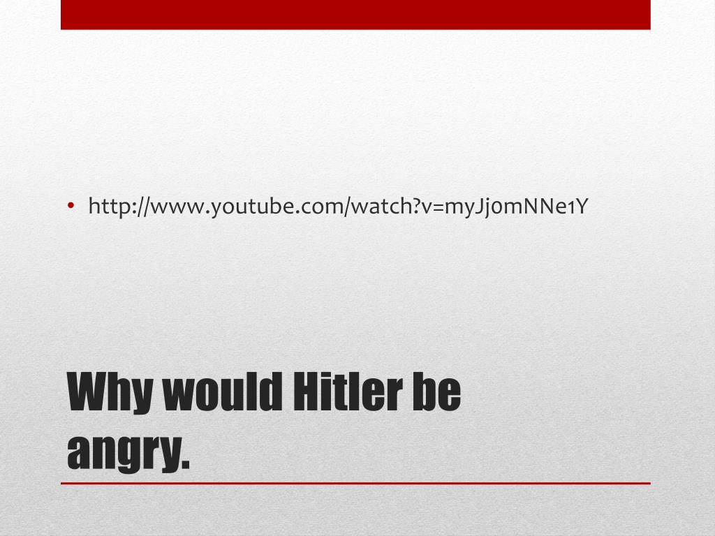 PPT - Why would Hitler be angry. PowerPoint Presentation, free download ...