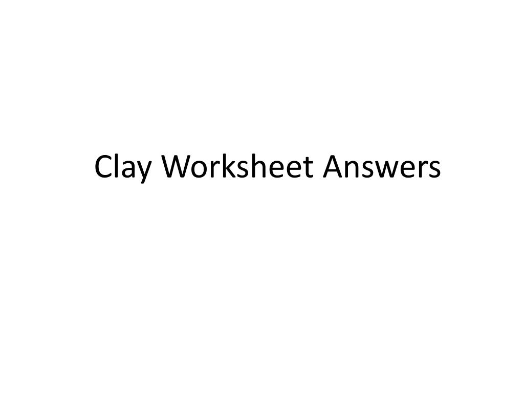 PPT - Clay Worksheet Answers PowerPoint Presentation, free download ...