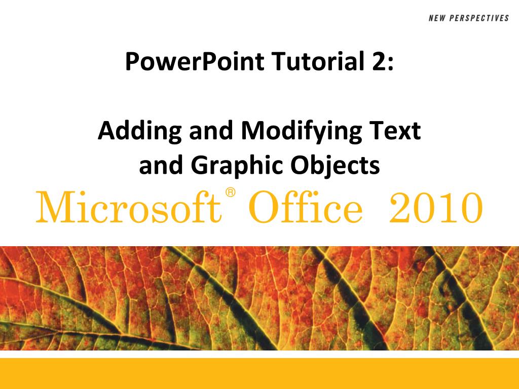PPT - PowerPoint Tutorial 2: Adding and Modifying Text and Graphic Objects PowerPoint ...