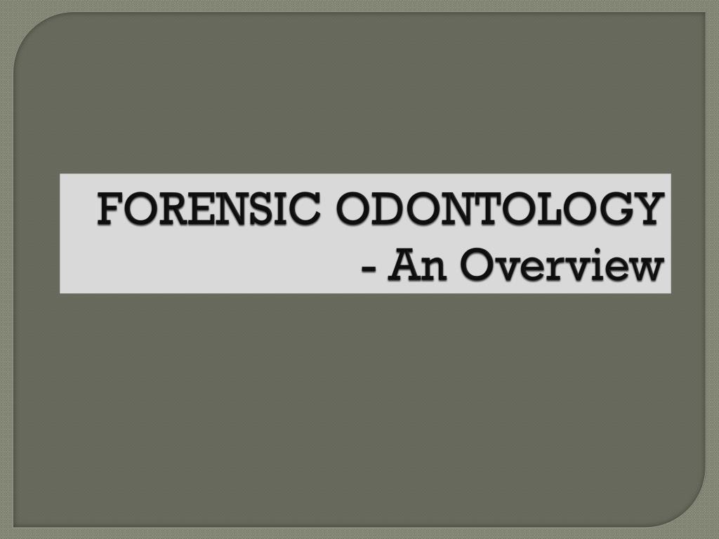 PPT - FORENSIC ODONTOLOGY - An Overview PowerPoint Presentation, free ...