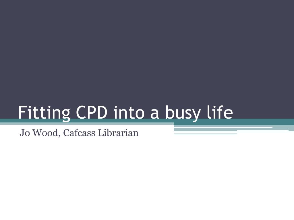 PPT - Fitting CPD into a busy life PowerPoint Presentation, free ...