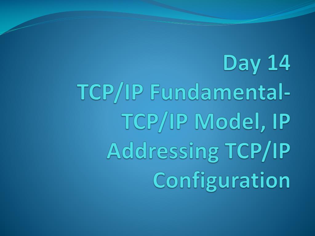 PPT - Day 14 TCP/IP Fundamental- TCP/IP Model, IP Addressing TCP/IP ...