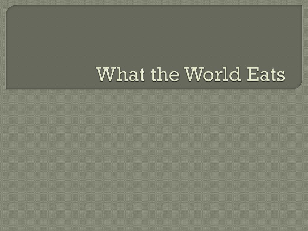 PPT - What the World Eats PowerPoint Presentation, free download - ID ...