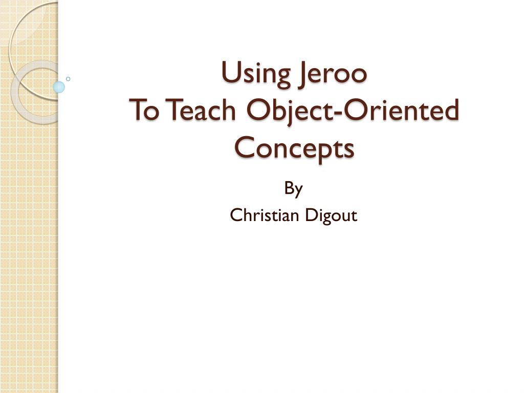 PPT - Using Jeroo To Teach Object-Oriented Concepts PowerPoint Presentation - ID:2389030