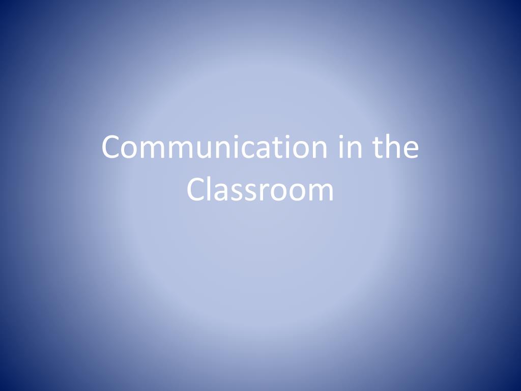PPT - Communication in the Classroom PowerPoint Presentation, free ...