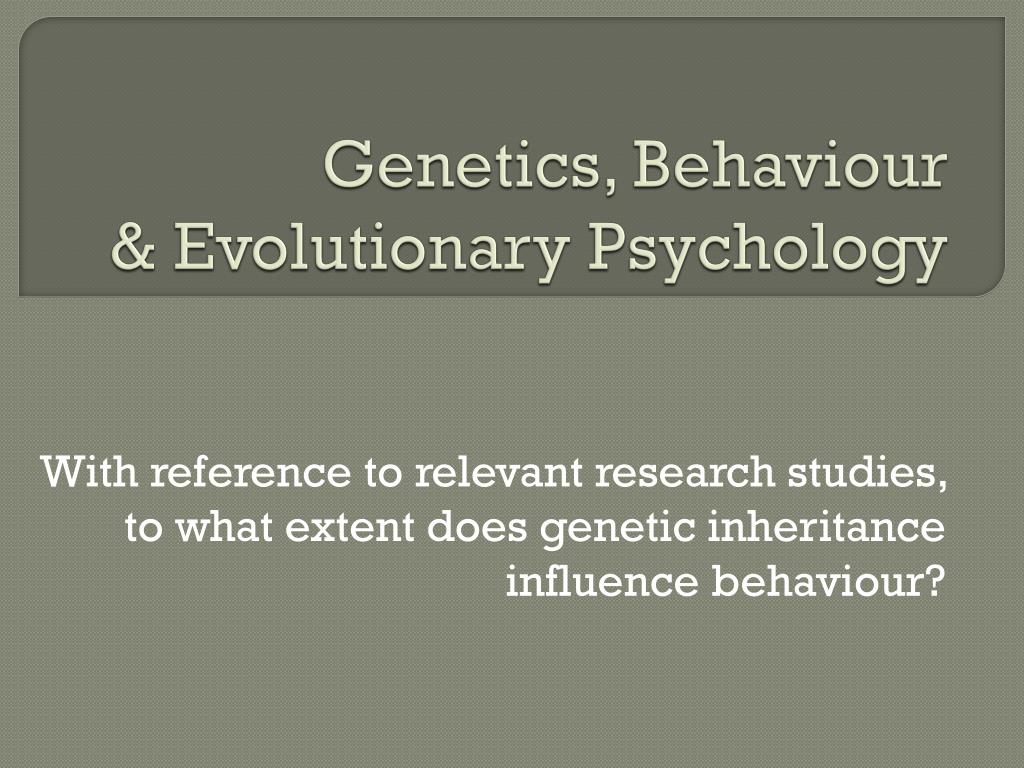 PPT - Genetics, Behaviour & Evolutionary Psychology PowerPoint ...