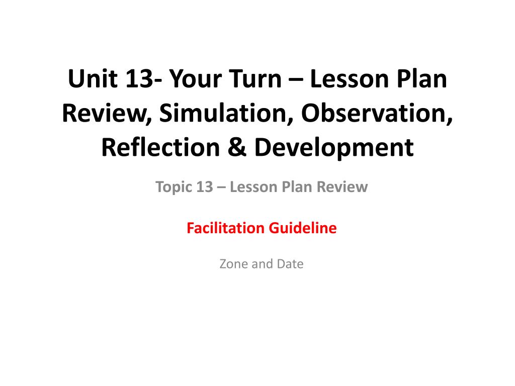 PPT - Unit 13- Your Turn – Lesson Plan Review, Simulation, Observation ...