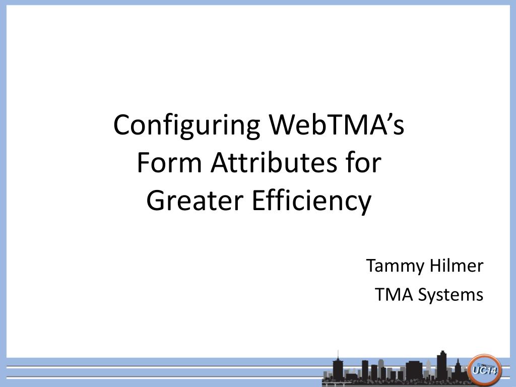 PPT - Configuring WebTMA’s Form Attributes for Greater Efficiency ...