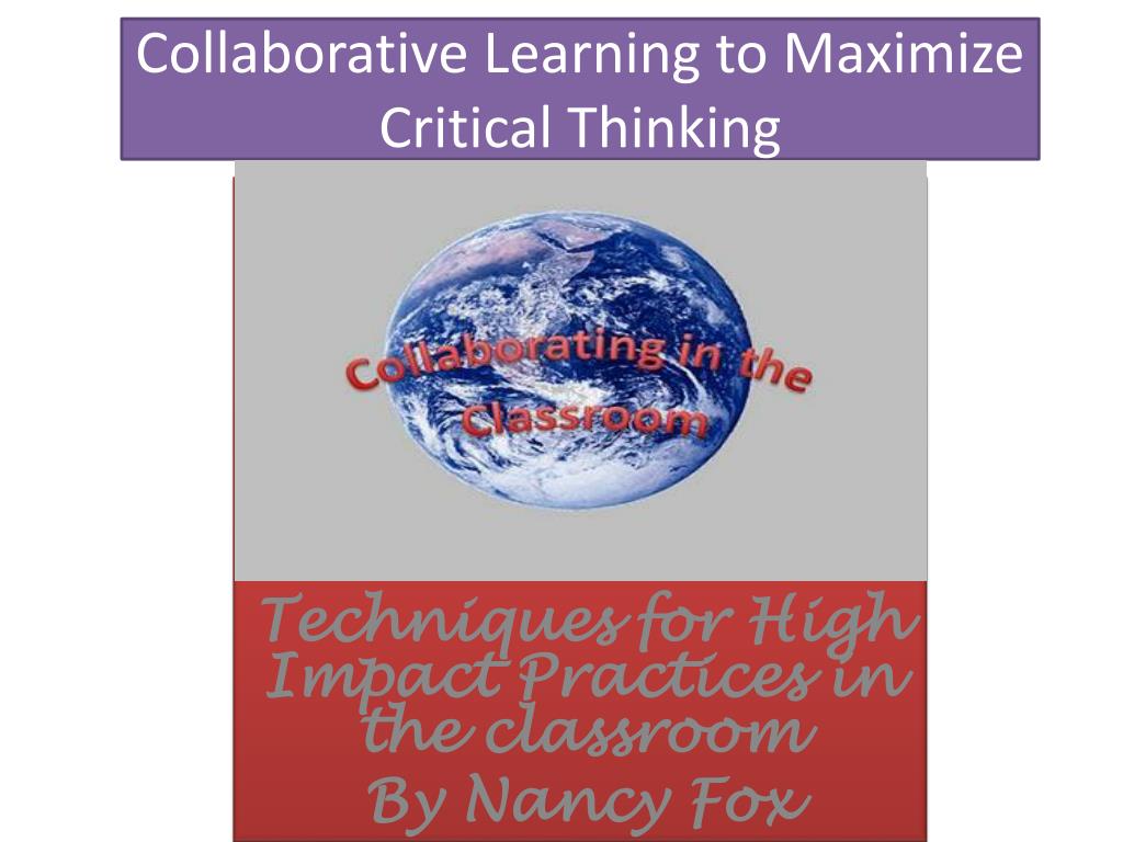 PPT - Collaborative Learning to Maximize Critical Thinking PowerPoint Presentation - ID:2395630