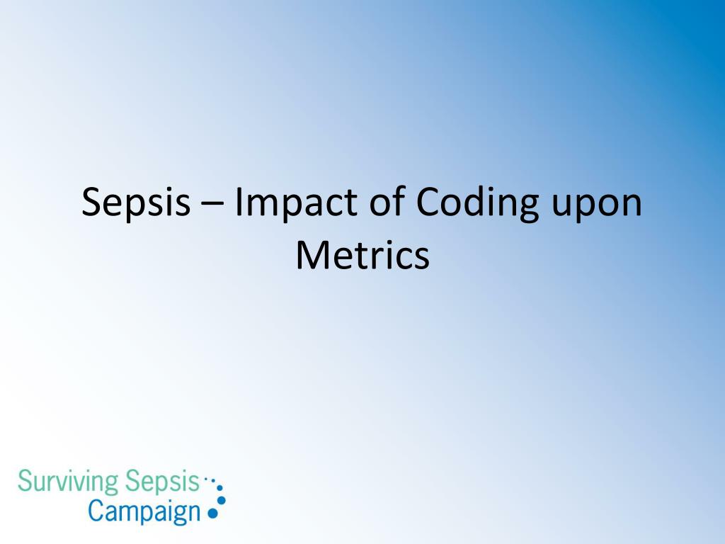 PPT - Sepsis – Impact of Coding upon Metrics PowerPoint Presentation ...