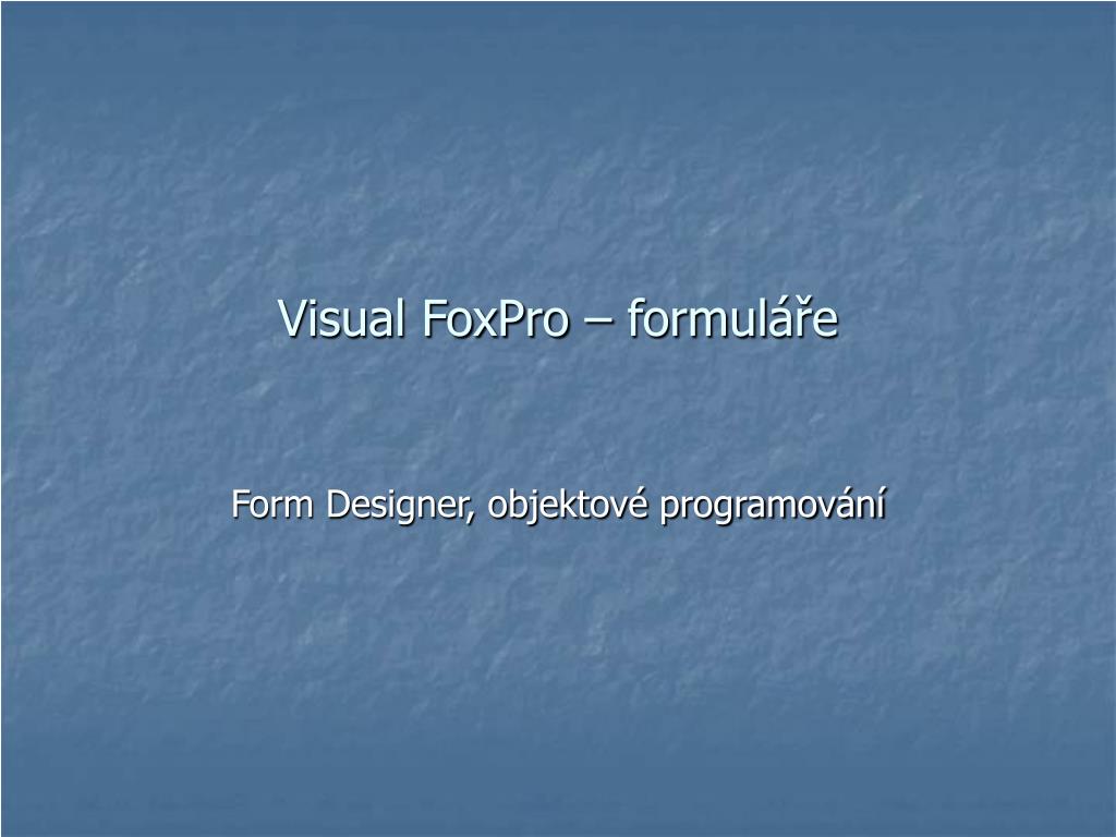 PPT - Visual FoxPro – formul áře PowerPoint Presentation, free download ...