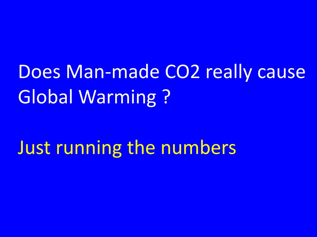 PPT - Does Man-made CO2 really cause Global Warming ? Just running the ...