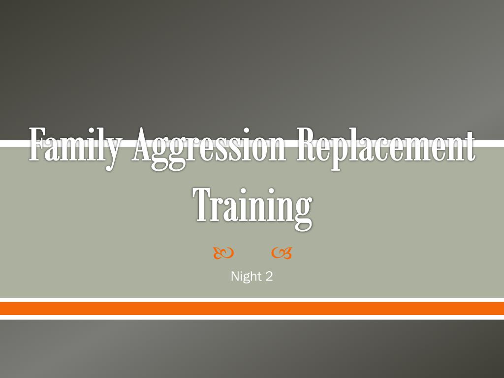 PPT - Family Aggression Replacement Training PowerPoint Presentation ...