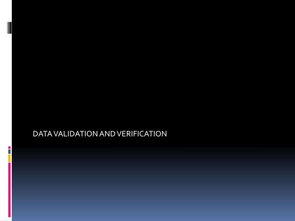 PPT - DATA VALIDATION AND VERIFICATION PowerPoint Presentation, free download - ID:2404501