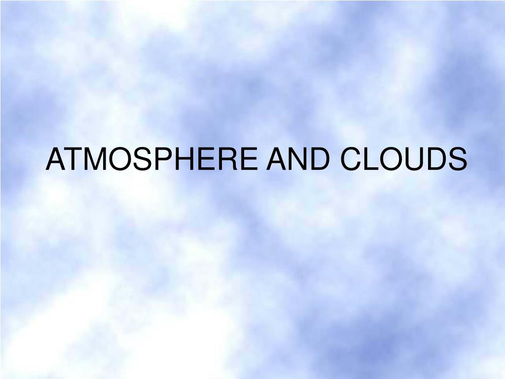 PPT - ATMOSPHERE AND CLOUDS PowerPoint Presentation, free download - ID ...