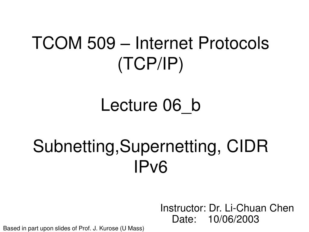 PPT - TCOM 509 – Internet Protocols (TCP/IP) Lecture 06_b Subnetting,Supernetting, CIDR IPv6 ...