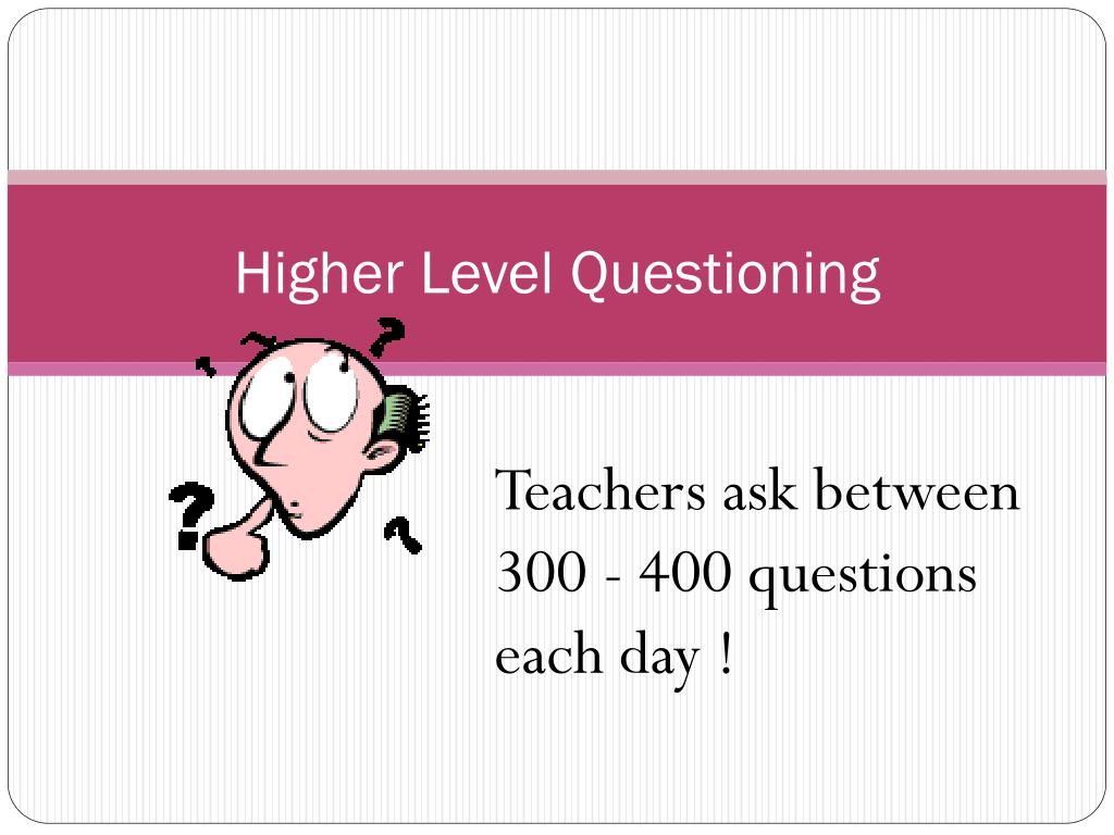 PPT - Higher Level Questioning PowerPoint Presentation, free download - ID:2412919