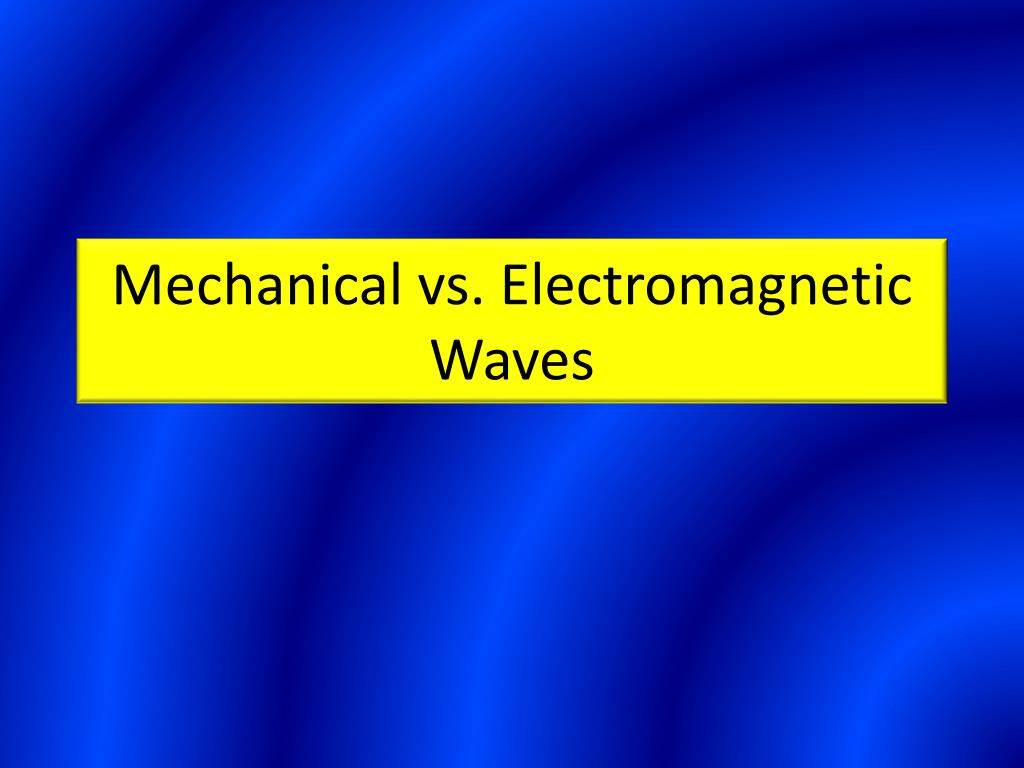 PPT - Mechanical vs. Electromagnetic Waves PowerPoint Presentation ...