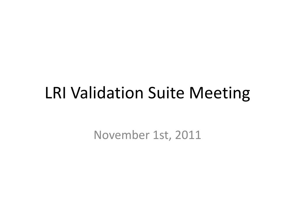 PPT - LRI Validation Suite Meeting PowerPoint Presentation, free ...