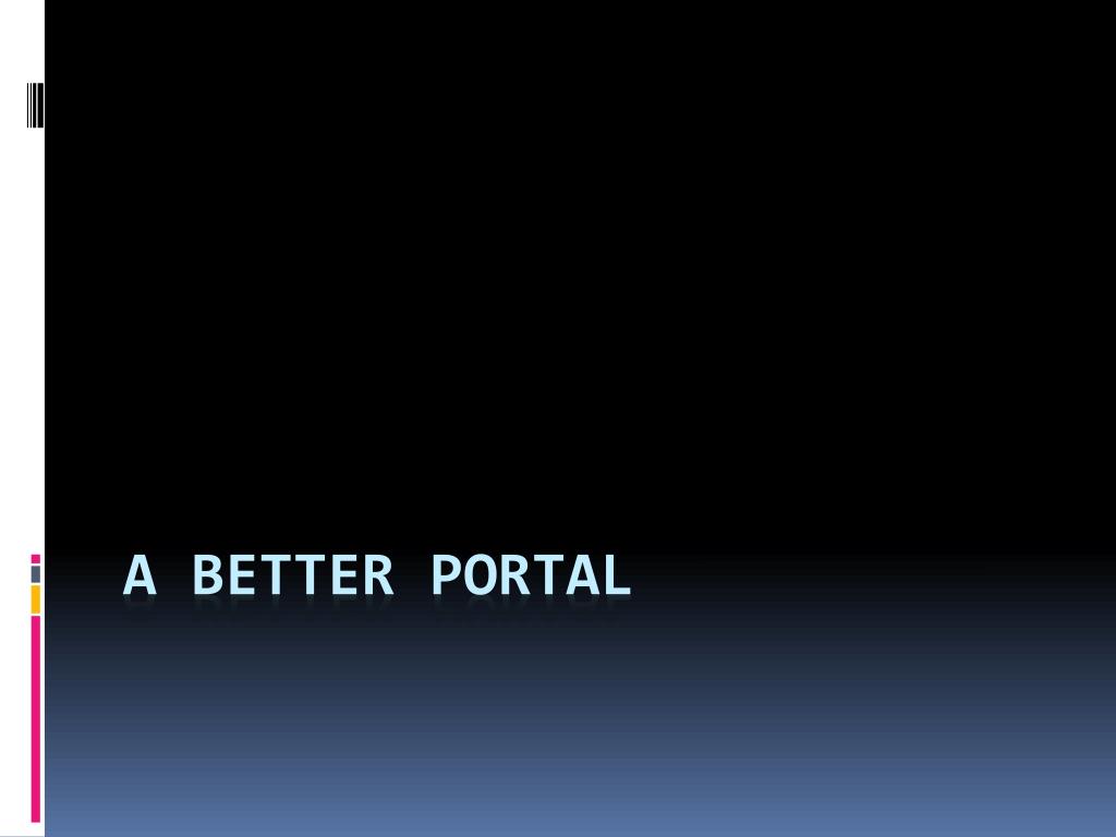PPT - A better Portal PowerPoint Presentation, free download - ID:2418191