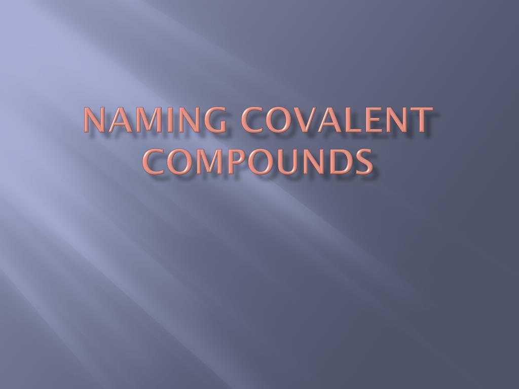 PPT - Naming Covalent compounds PowerPoint Presentation, free download ...