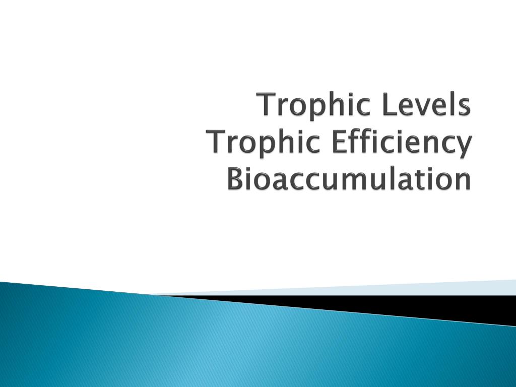 PPT - Trophic Levels Trophic Efficiency Bioaccumulation PowerPoint ...