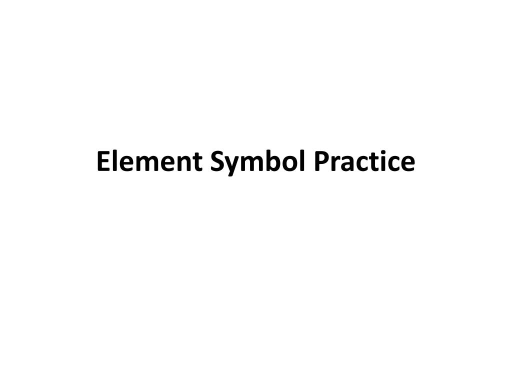 PPT - Element Symbol Practice PowerPoint Presentation, free download ...