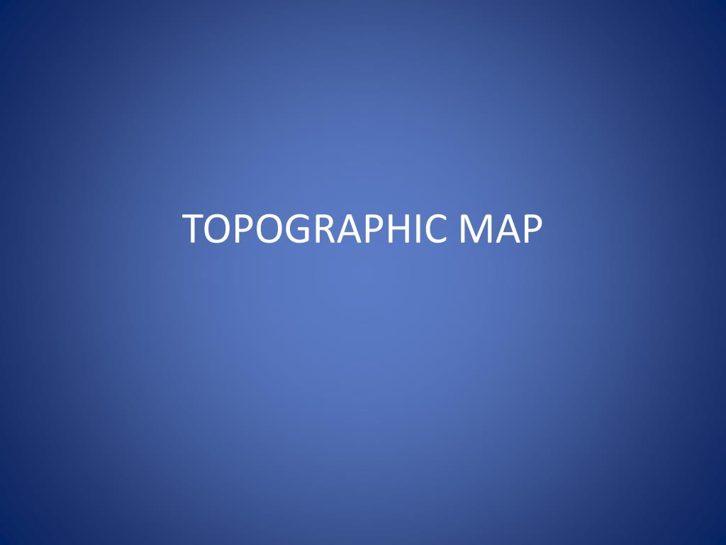 PPT - TOPOGRAPHIC MAP PowerPoint Presentation, free download - ID:2418877
