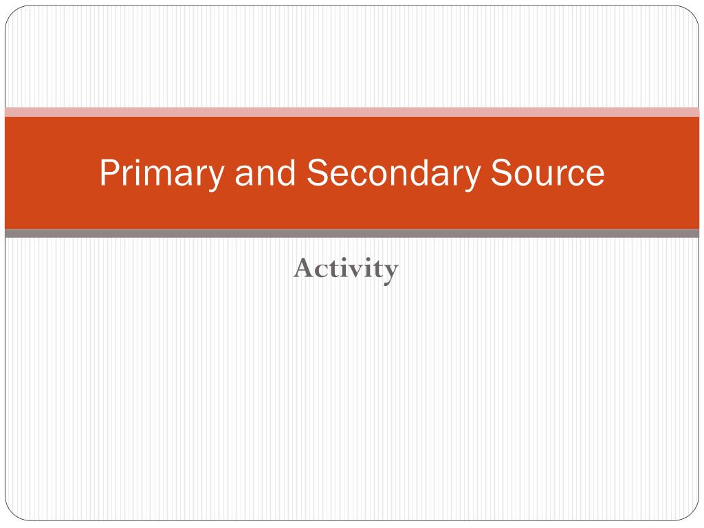 PPT - Primary and Secondary Source PowerPoint Presentation, free ...