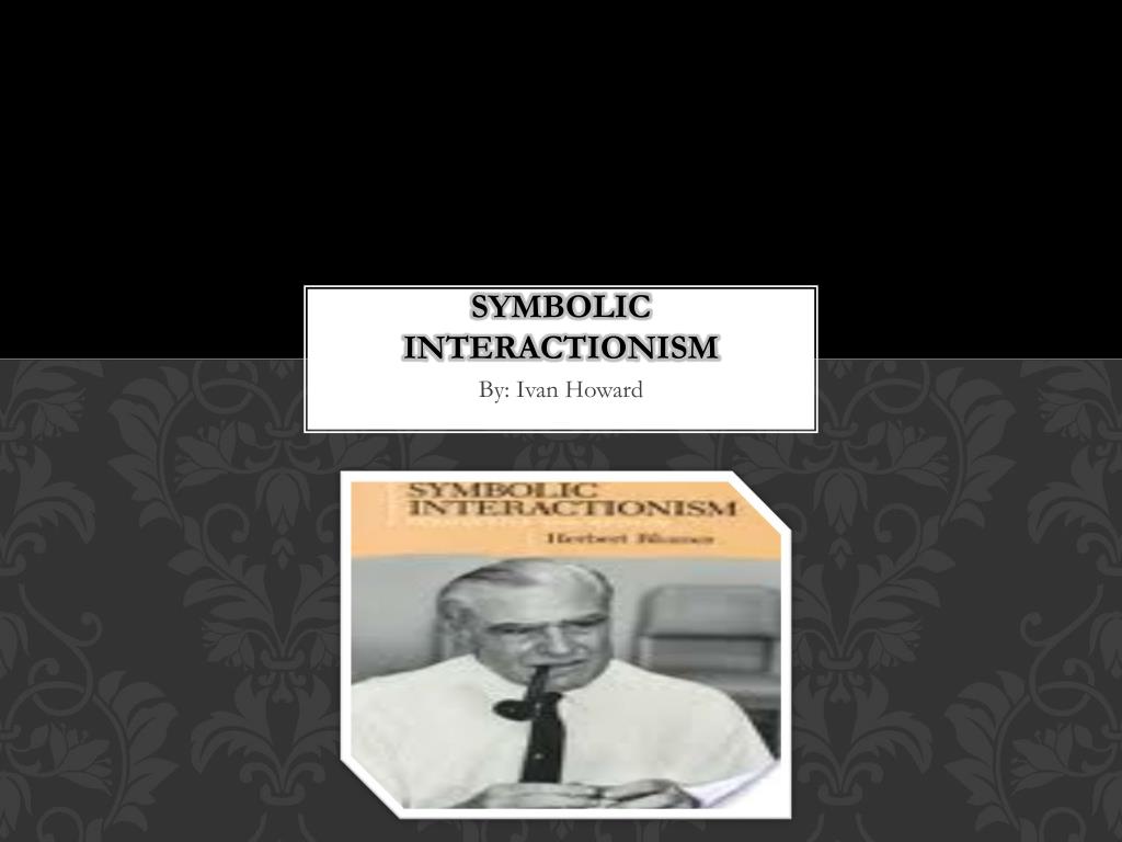 PPT - Symbolic Interactionism PowerPoint Presentation, free download - ID:2424951