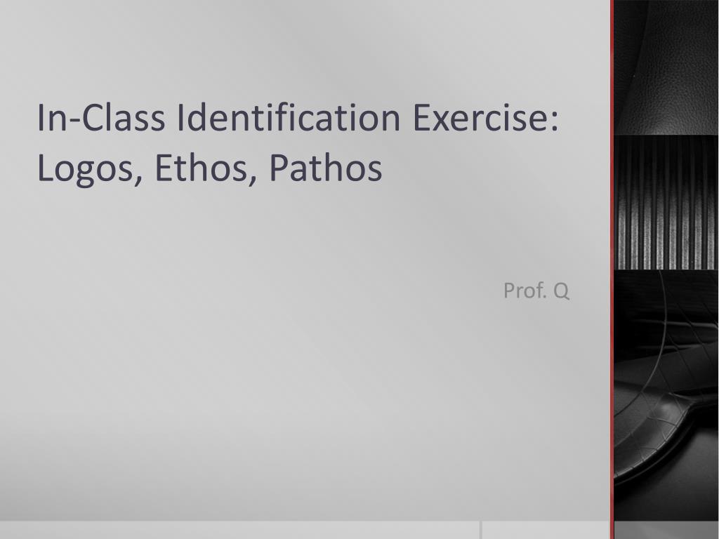 PPT - In-Class Identification Exercise: Logos, Ethos, Pathos PowerPoint ...