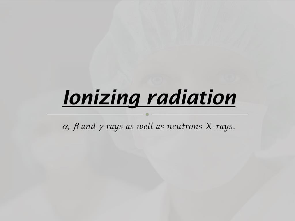 PPT - Ionizing radiation PowerPoint Presentation, free download - ID ...