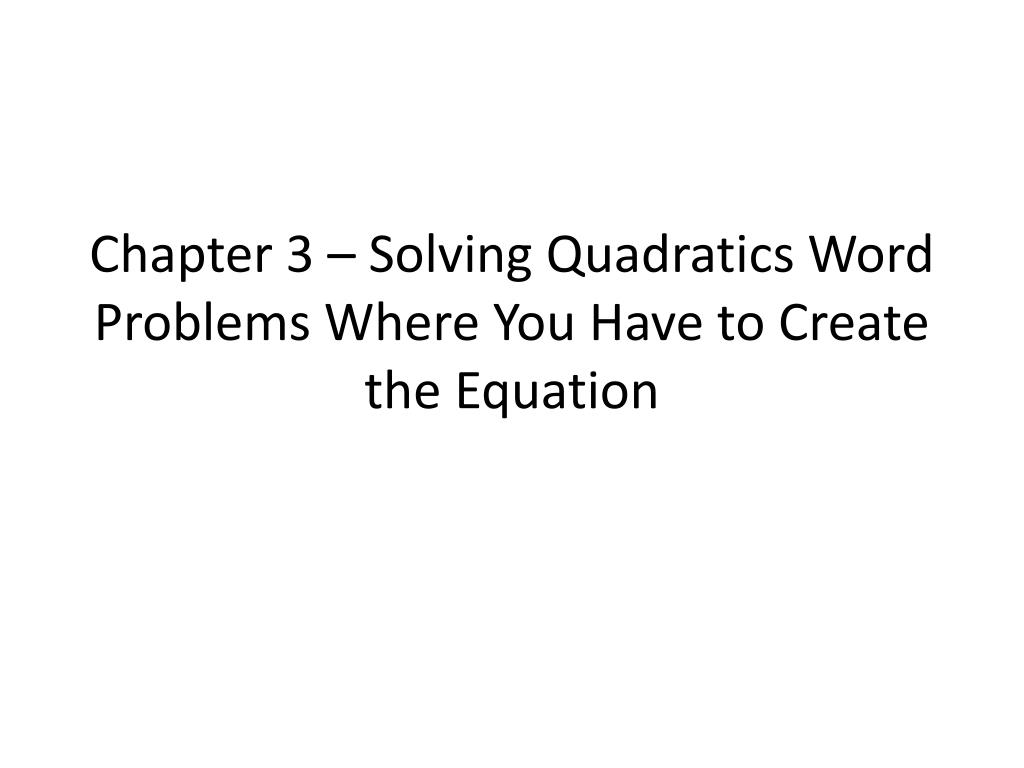 PPT - Chapter 3 – Solving Quadratics Word Problems Where You Have to ...