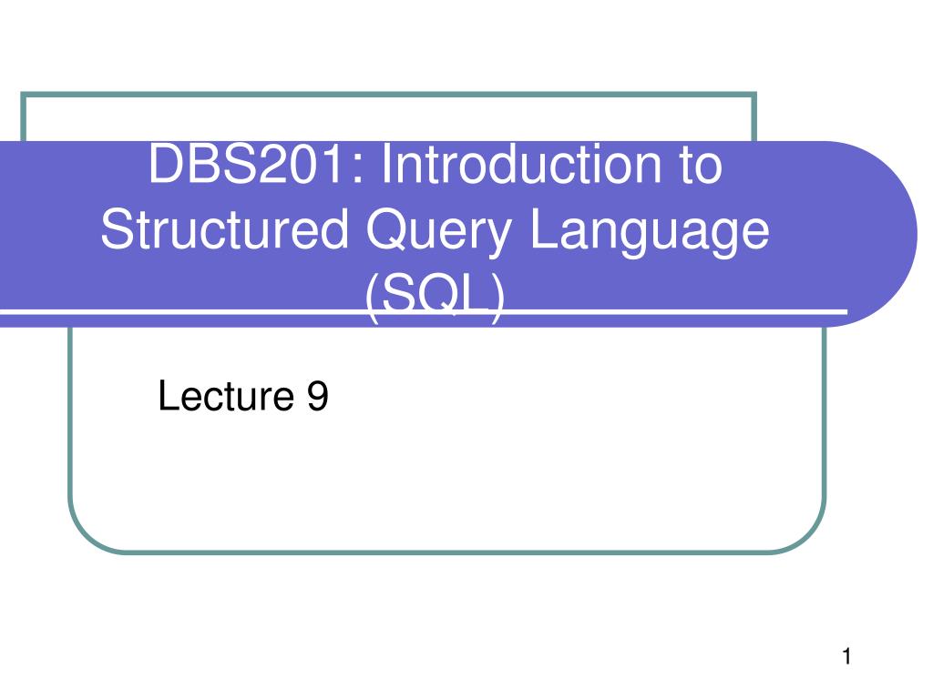 PPT - DBS201: Introduction to Structured Query Language (SQL) PowerPoint Presentation - ID:2430655