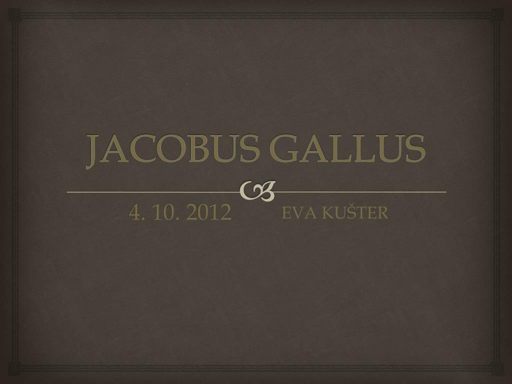 PPT - JACOBUS GALLUS PowerPoint Presentation, free download - ID:2431170
