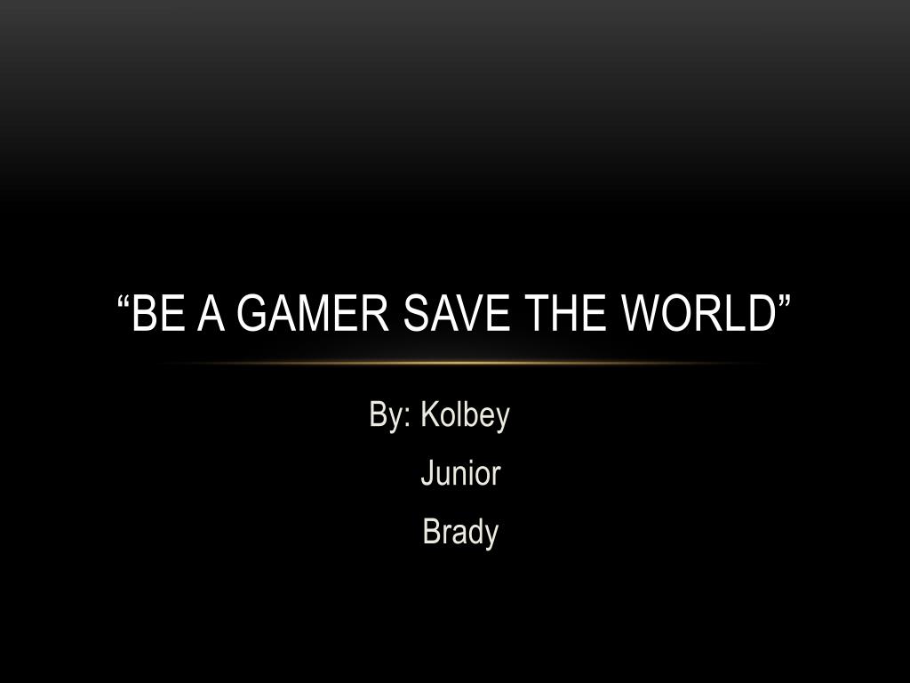 PPT - “Be a gamer save the World” PowerPoint Presentation, free ...