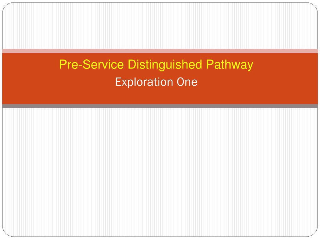PPT - Pre-Service Distinguished Pathway Exploration One PowerPoint ...