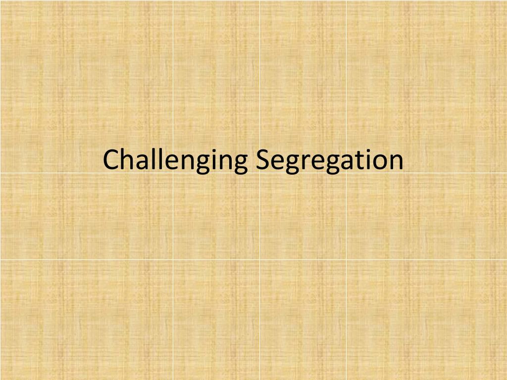 PPT - Challenging Segregation PowerPoint Presentation, free download ...
