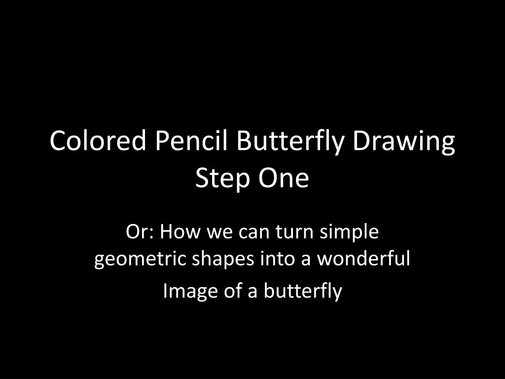 PPT - Colored Pencil Butterfly Drawing Step One PowerPoint Presentation ...