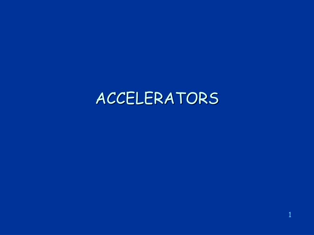 PPT - ACCELERATORS PowerPoint Presentation, free download - ID:2438854