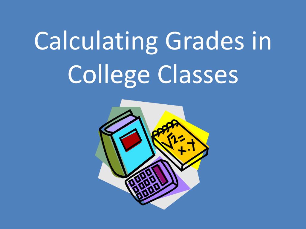 PPT - Calculating Grades in College Classes PowerPoint Presentation ...