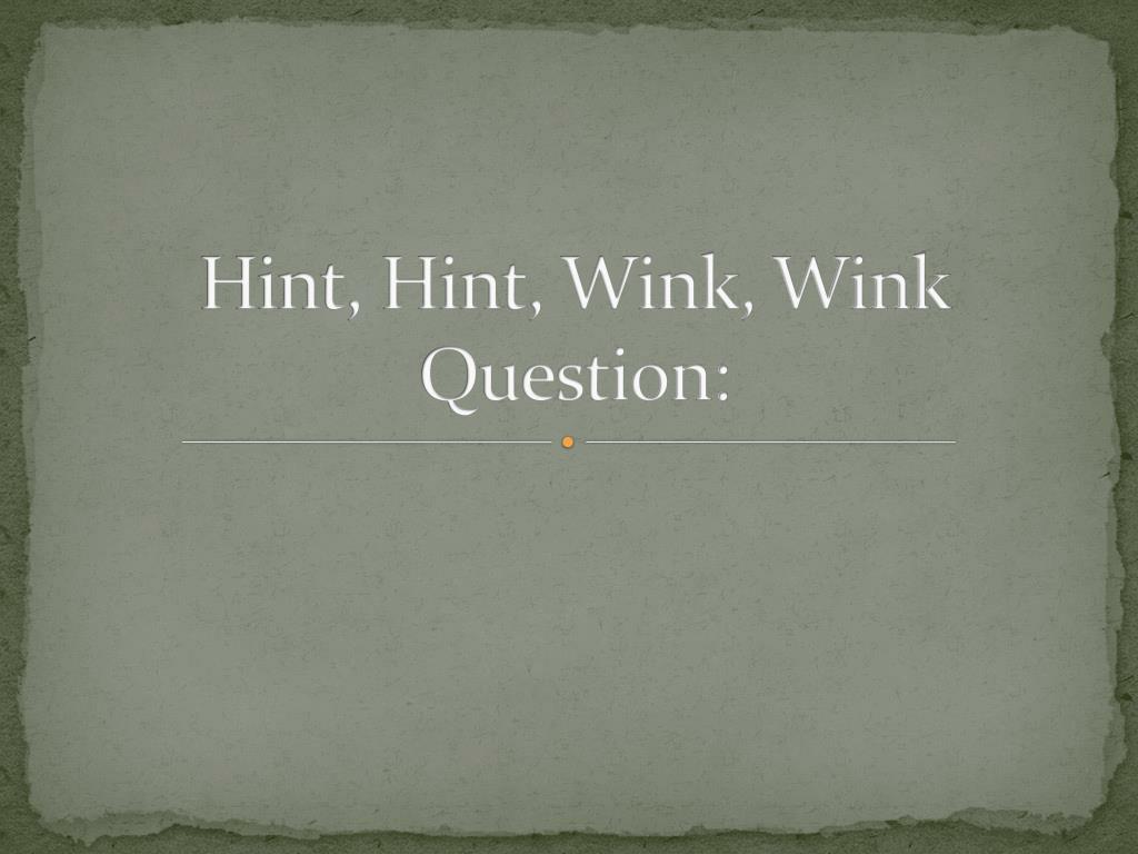 PPT - Hint, Hint, Wink, Wink Question: PowerPoint Presentation, free ...