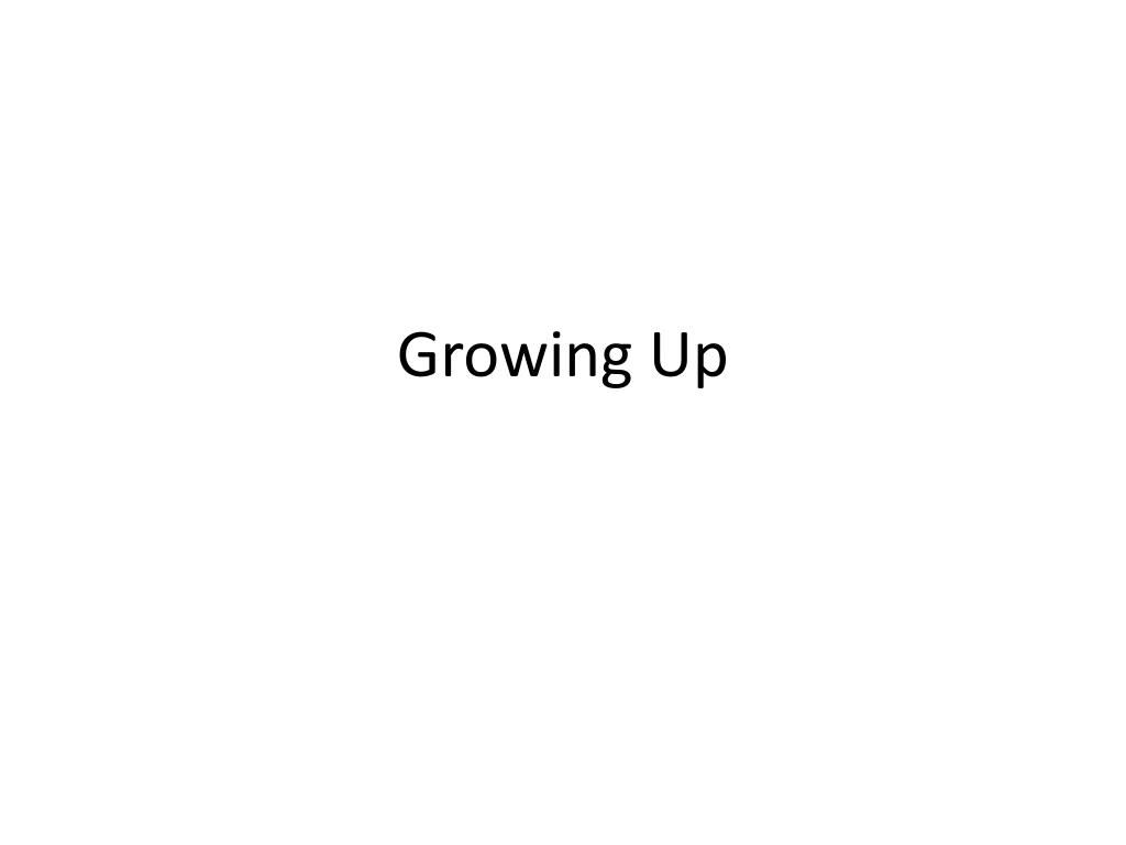 PPT - Growing Up PowerPoint Presentation, free download - ID:2453232