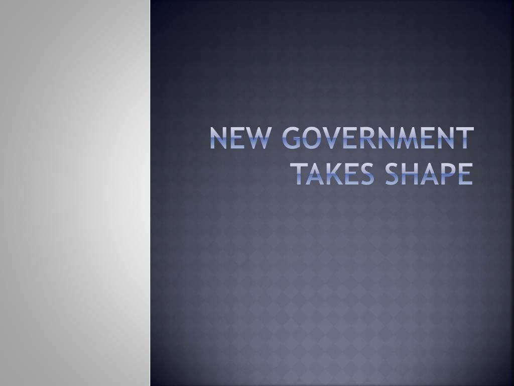 PPT - New Government Takes Shape PowerPoint Presentation, free download ...