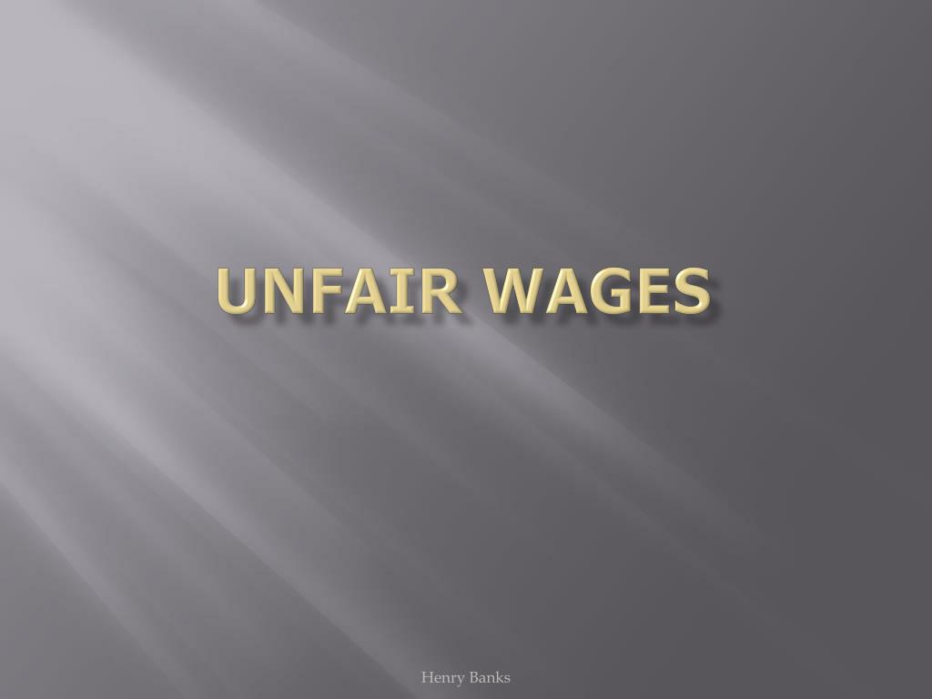 PPT - UNFAIR WAGES PowerPoint Presentation, free download - ID:2457534