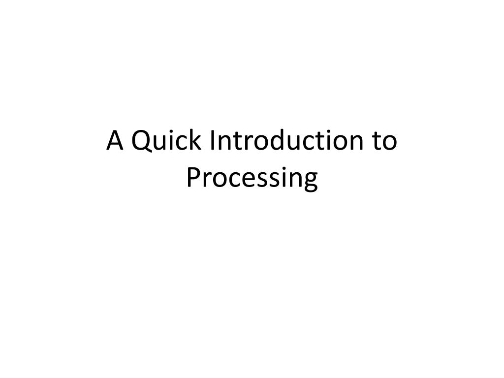 PPT - A Quick Introduction to Processing PowerPoint Presentation, free ...