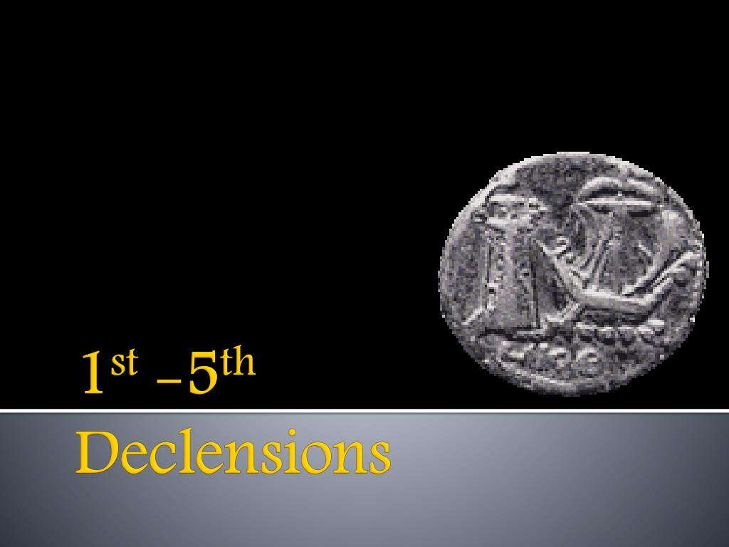 PPT - 1 st -5 th Declensions PowerPoint Presentation, free download ...